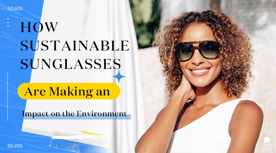 How Sustainable Sunglasses Are Making an Impact on the Environment