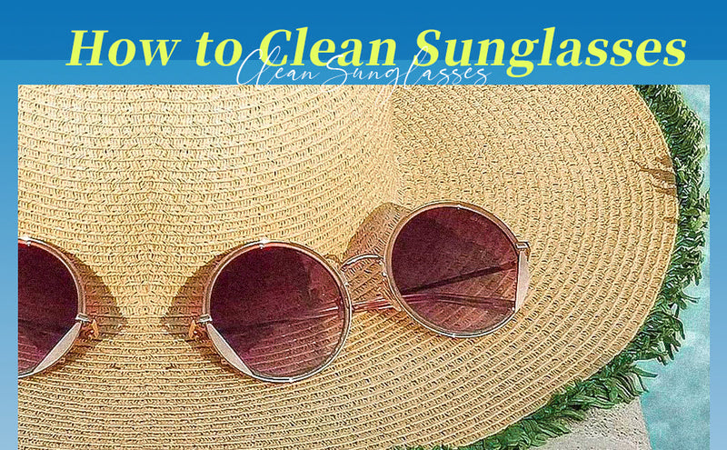 A Complete Guide About How to Clean Sunglasses